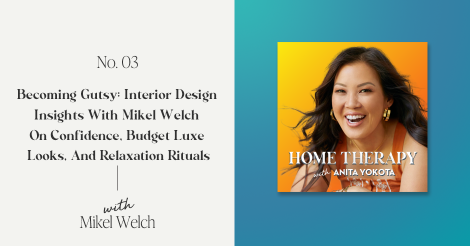 Becoming Gutsy: Interior Design Insights With Mikel Welch On Confidence ...